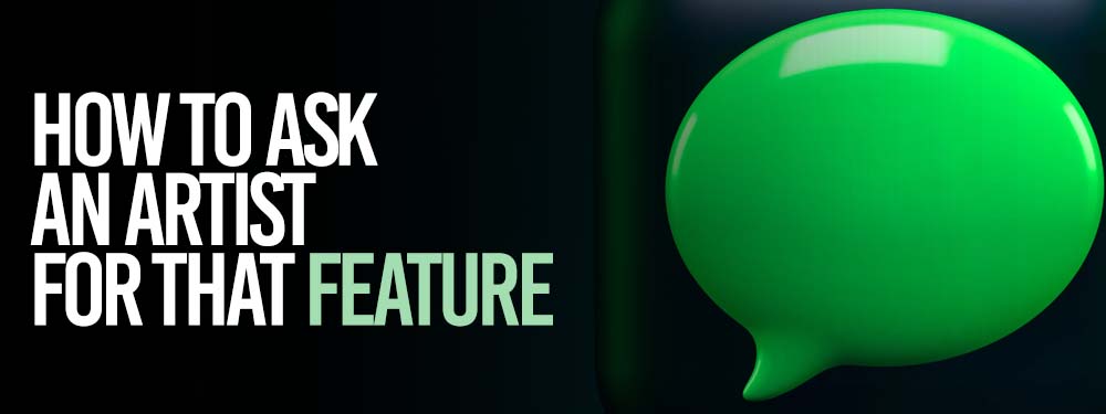 How To Get An Artist Feature (The Right Way)